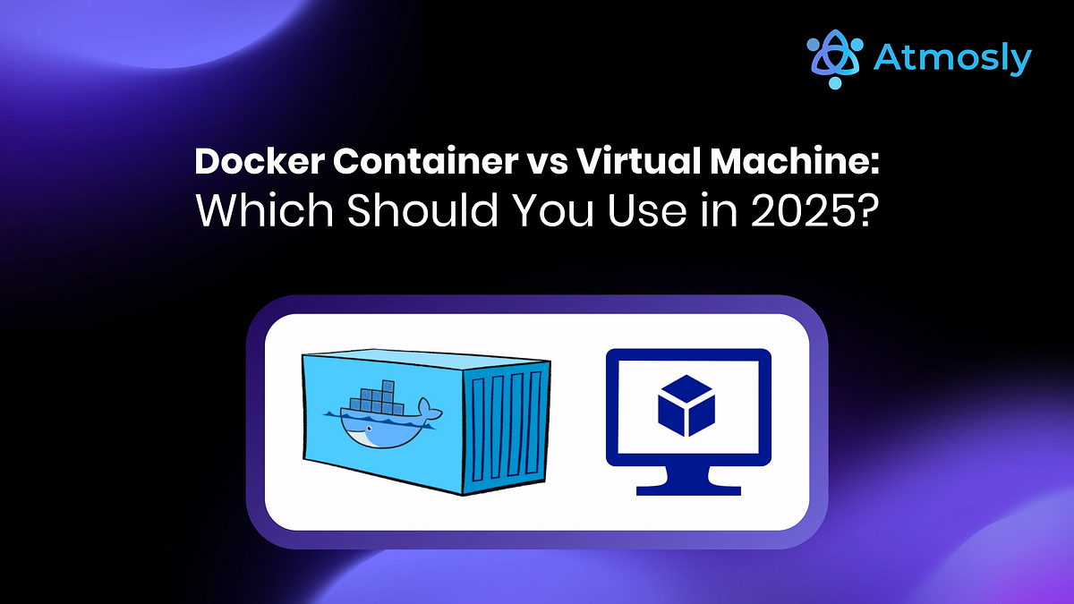 Docker Containers vs Virtual Machines: 2025 Guide | Atmosly