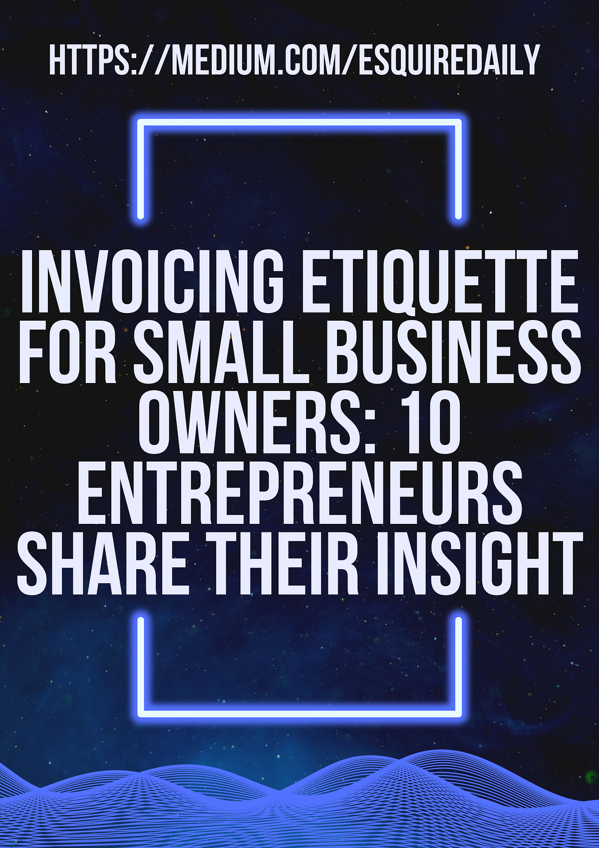 Invoicing Etiquette for Small Business Owners: 10 Entrepreneurs share ...