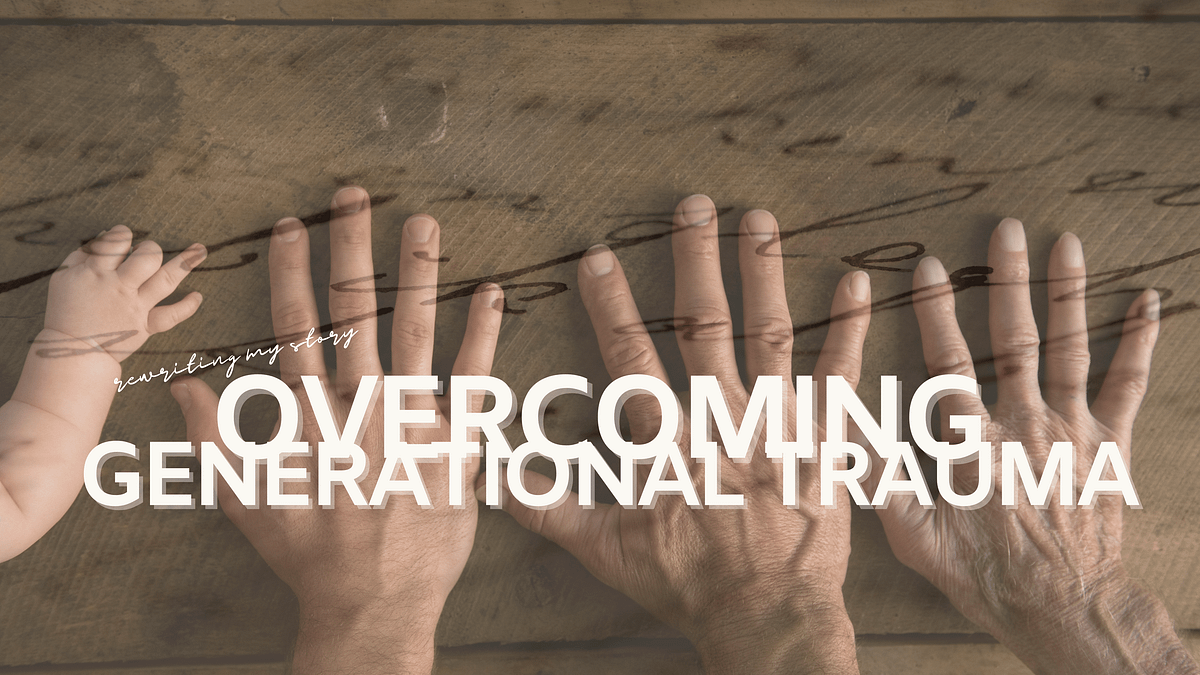 Rewriting My Story: Overcoming Generational Trauma | Medium