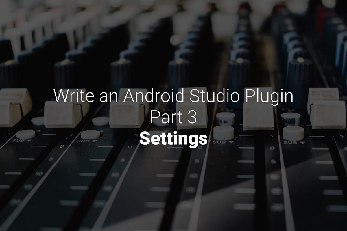 Write an Android Studio Plugin Part 3: Settings | by Marcos Holgado | ProAndroidDev