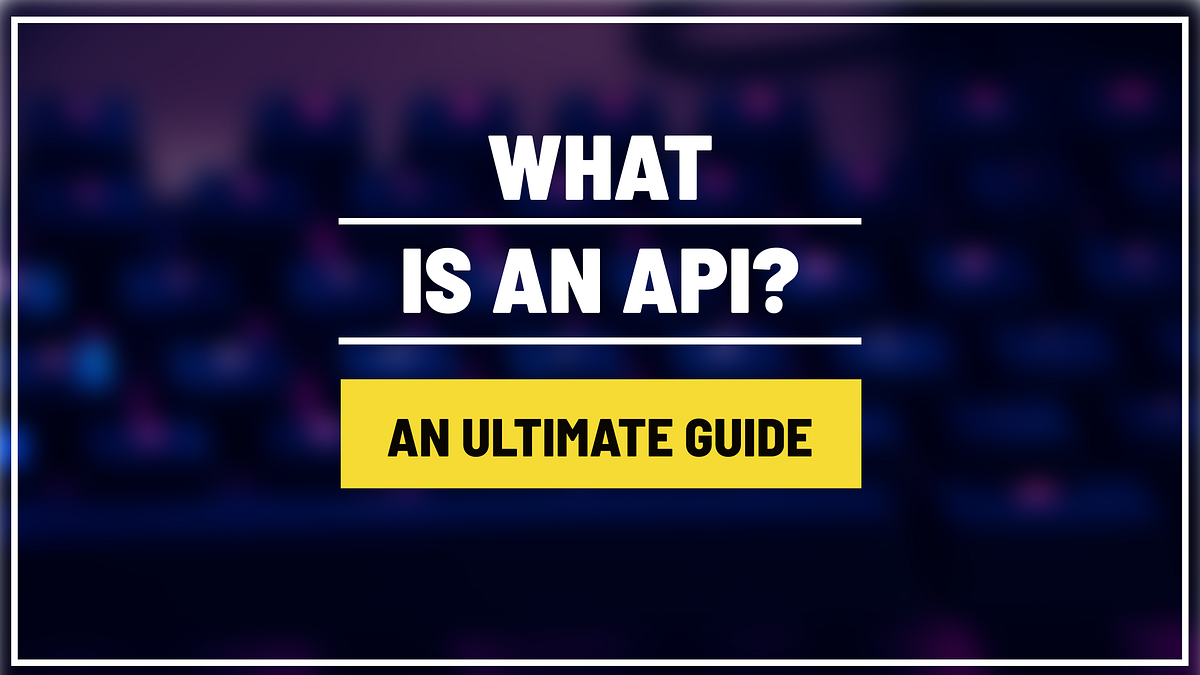 What Is an API—An Ultimate Guide | Geek Culture