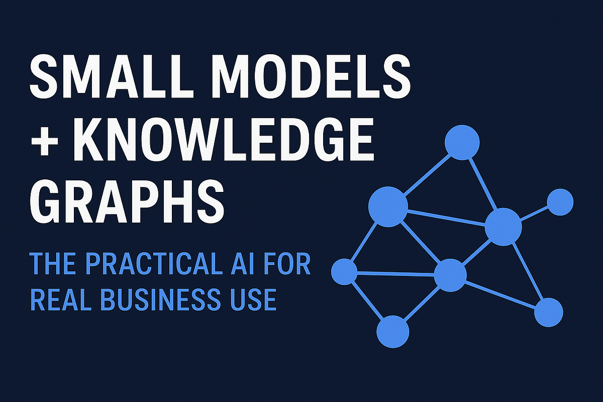 Small Models + Knowledge Graphs: The Practical AI for Real Business Use ...