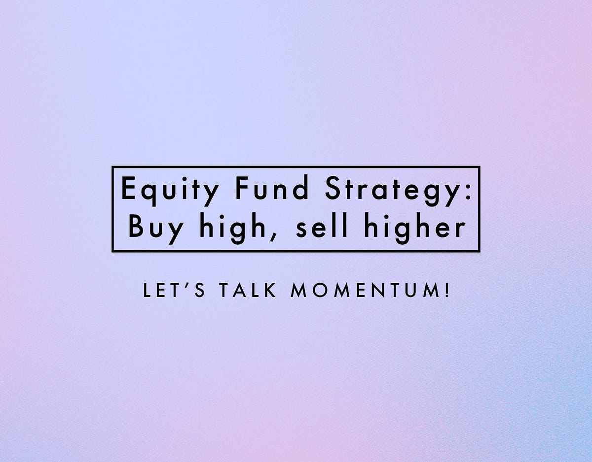 Equity Fund Strategy Proposal: Buy High, Sell Higher | by Fahad Wasim ...