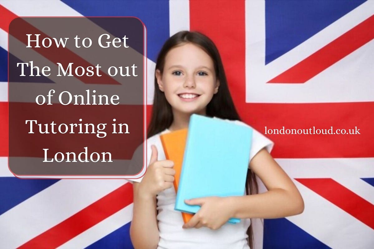 How to Get the Most out of Online Tutoring in London? - Sophia Flores ...