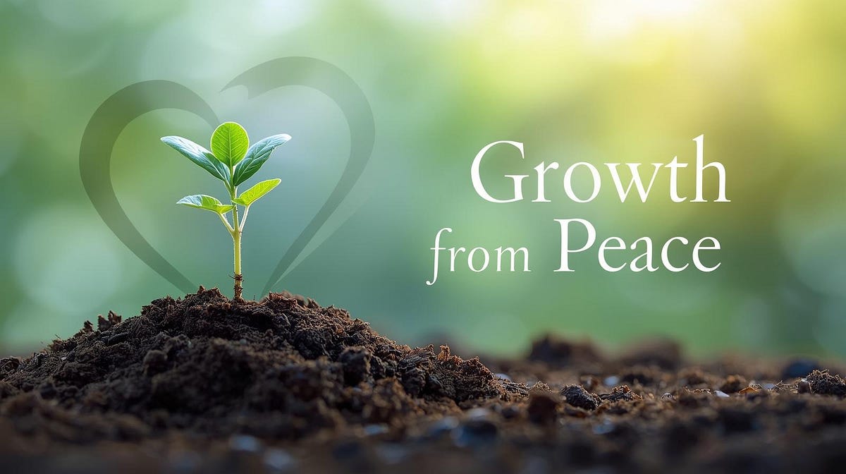 Growth from Peace. True growth comes when your inner calm… | by ...