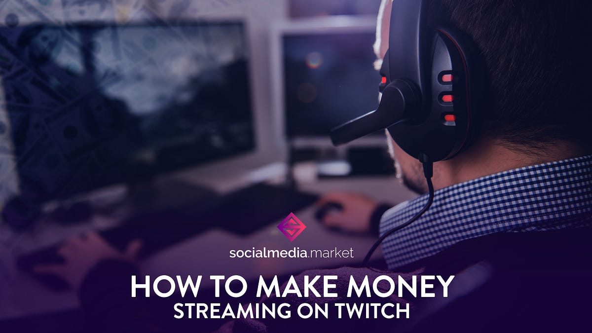 How to make money streaming on Twitch | by SocialMedia.Market ...