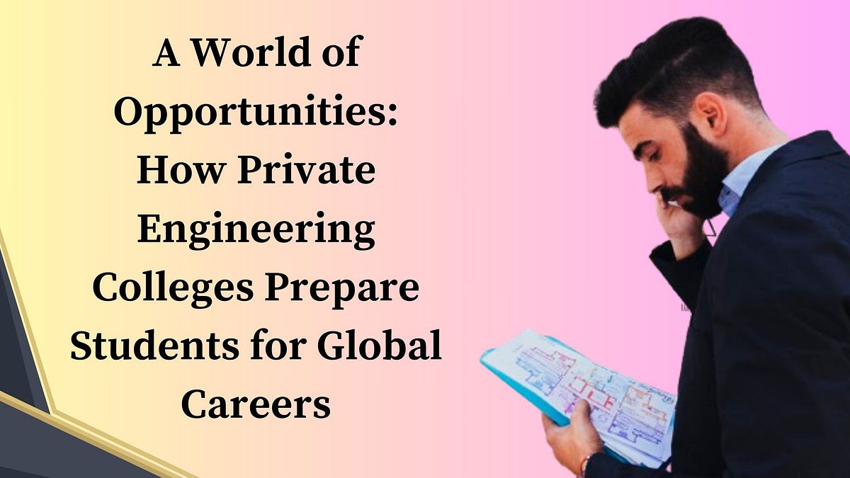 A World of Opportunities: How Private Engineering Colleges Prepare ...
