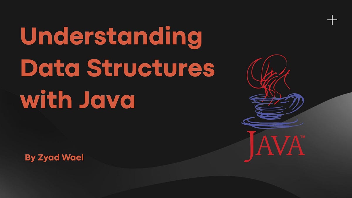 Understanding Data Structures with Java | by Zyad Wael | Cubed