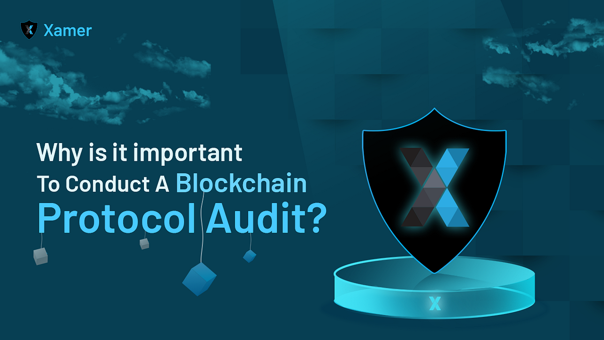 Why is it important to conduct a blockchain protocol audit? | by Xamer ...