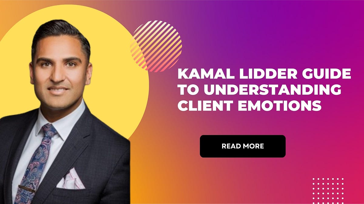 Kamal Lidder Guide to Understanding Client Emotions | by Kamal Lidder | May, 2024 | Medium