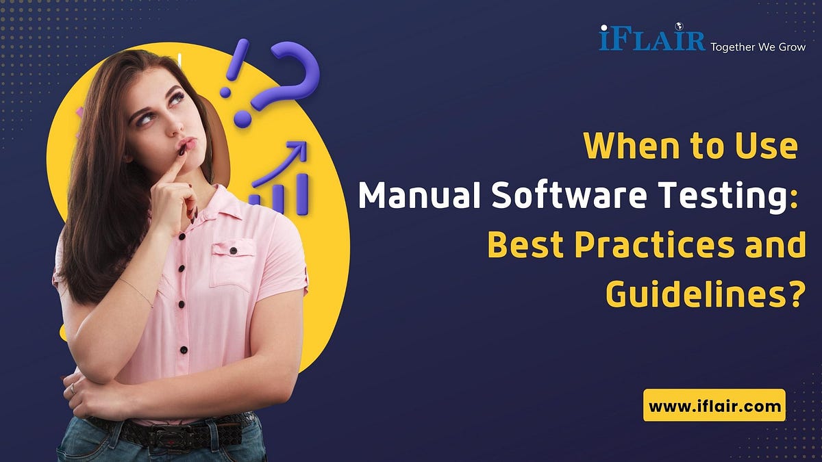 When To Use Manual Software Testing Best Practices And Guidelines Amelia Jonas Medium