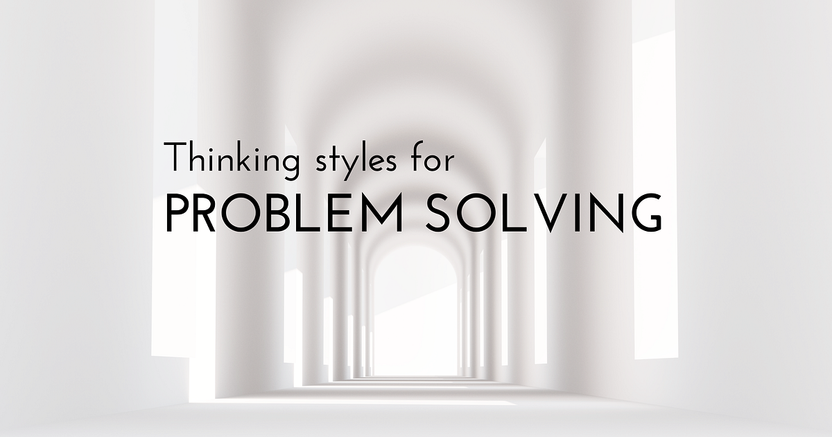 Thinking Styles for Problem Solving | by Akriti Sharma | Medium