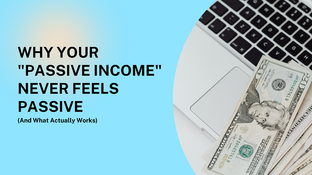 Why Your “Passive Income” Never Feels Passive (And What Actually Works ...