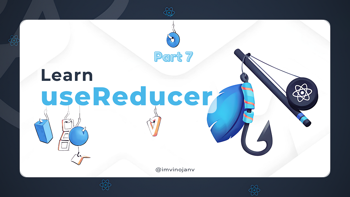 Exploring React Hooks: A Comprehensive Tutorial Series — Part 7: useReducer | by Vinojan ...