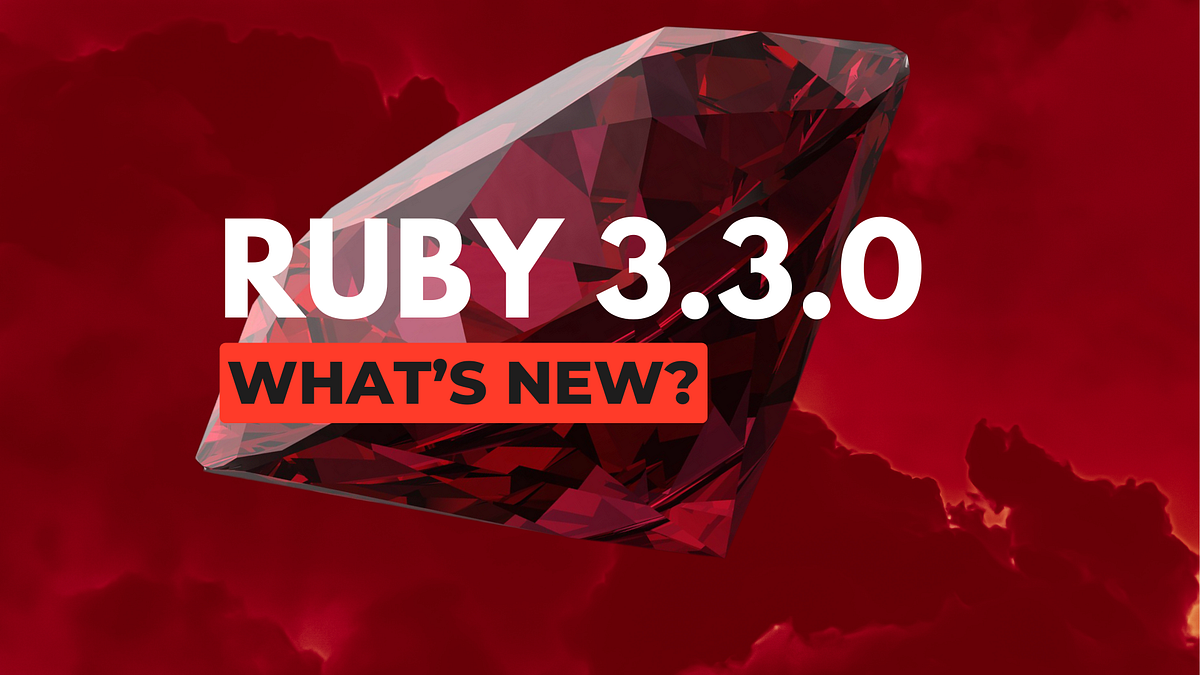What changed in Ruby 3.3.0. New Features and Enhancements: | by ...