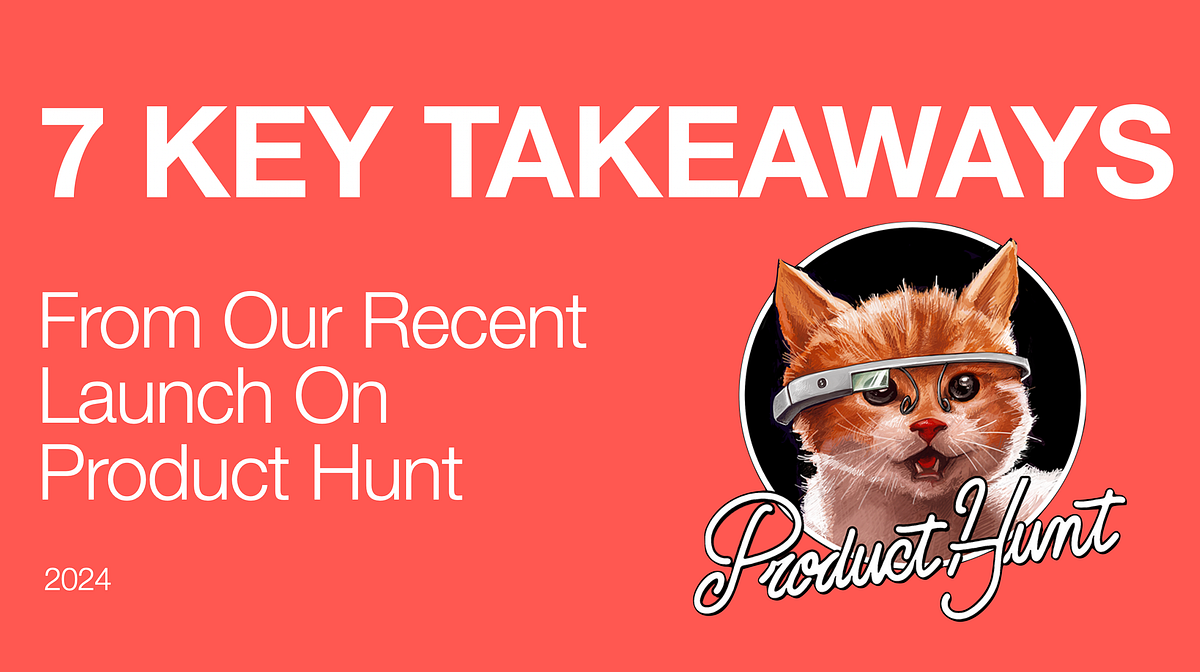 7 Key Takeaways From Our Recent Launch On Product Hunt | 2024 | by ...
