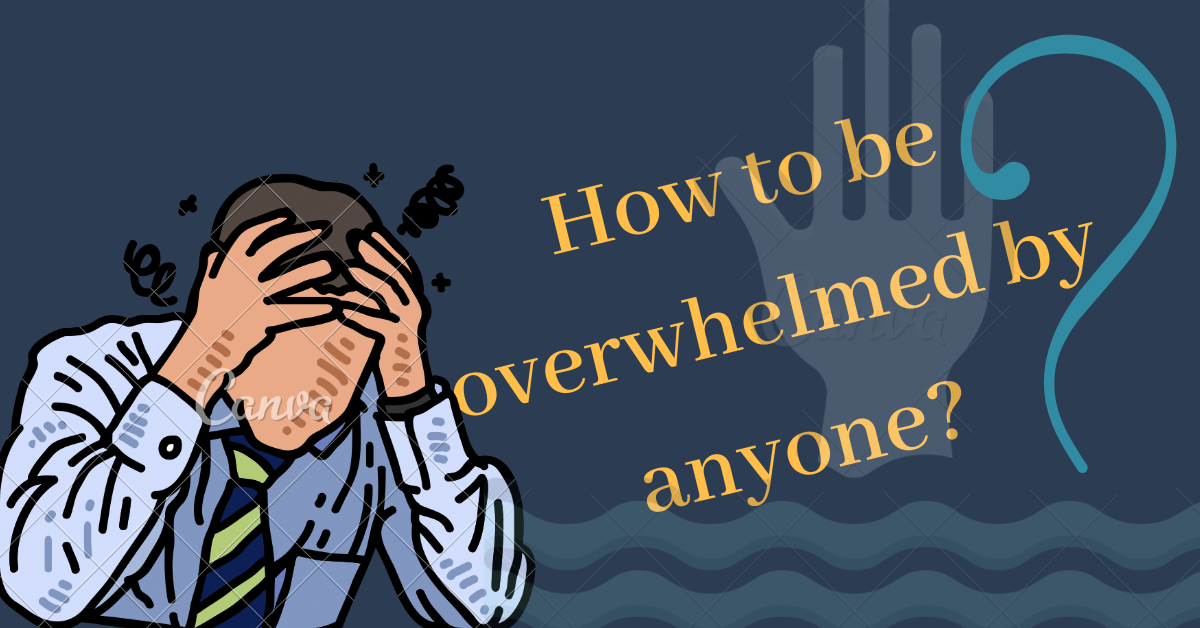 ***How to be overwhelmed by anybody? - Krishna Rongson - Medium