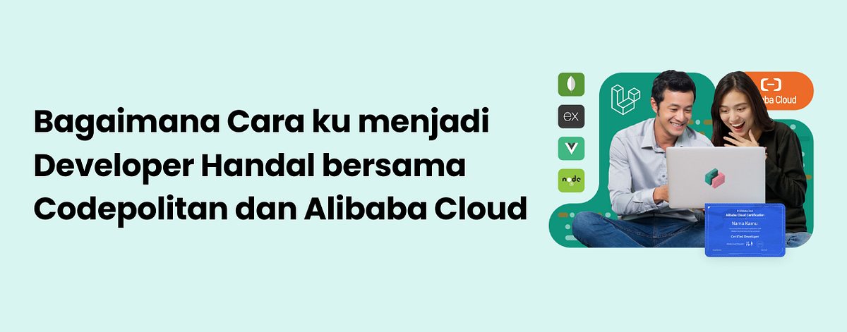 Bagaimana Cara ku menjadi Developer Handal bersama Codepolitan dan Alibaba Cloud | Medium