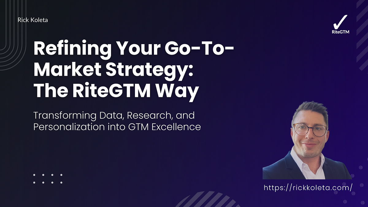 Refining Your Go-To-Market Strategy: The RiteGTM Way | by Rick Koleta ...