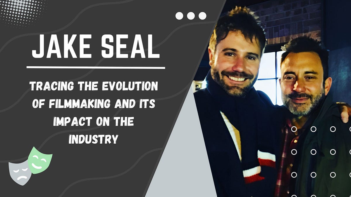 Jake Seal — Tracing the Evolution of Filmmaking and Its Impact on the ...
