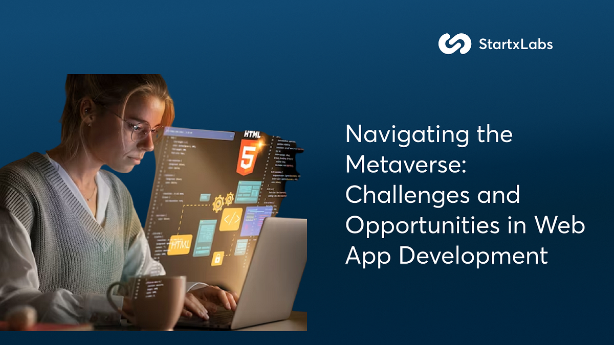 Navigating the Metaverse: Challenges and Opportunities in Web App Development | by StartxLabs ...