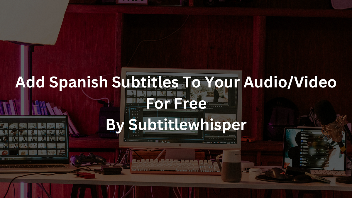 【Free】Add Spanish Subtitles To Your Audio/Video — Spanish Subtitles ...