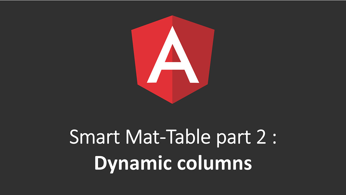 Smart Mat-Table part 2 : Dynamic columns | by Benjamin Maisonneuve | Medium