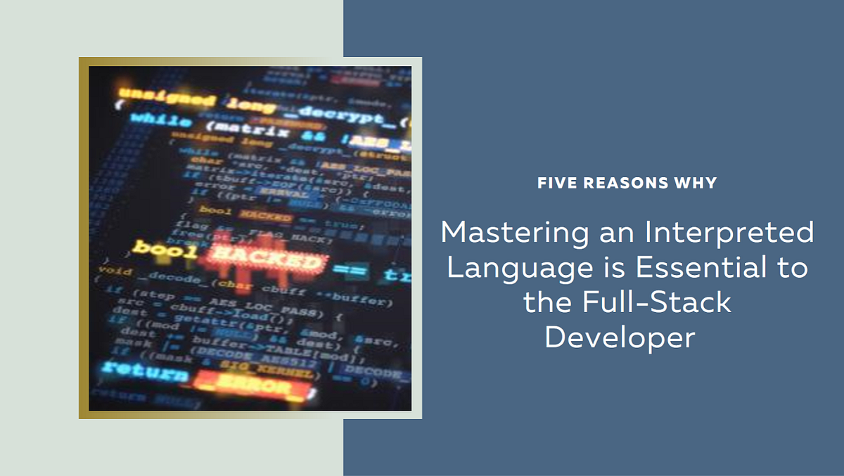 Top five reasons why mastering an interpreted language (like Python) is essential to the Full ...