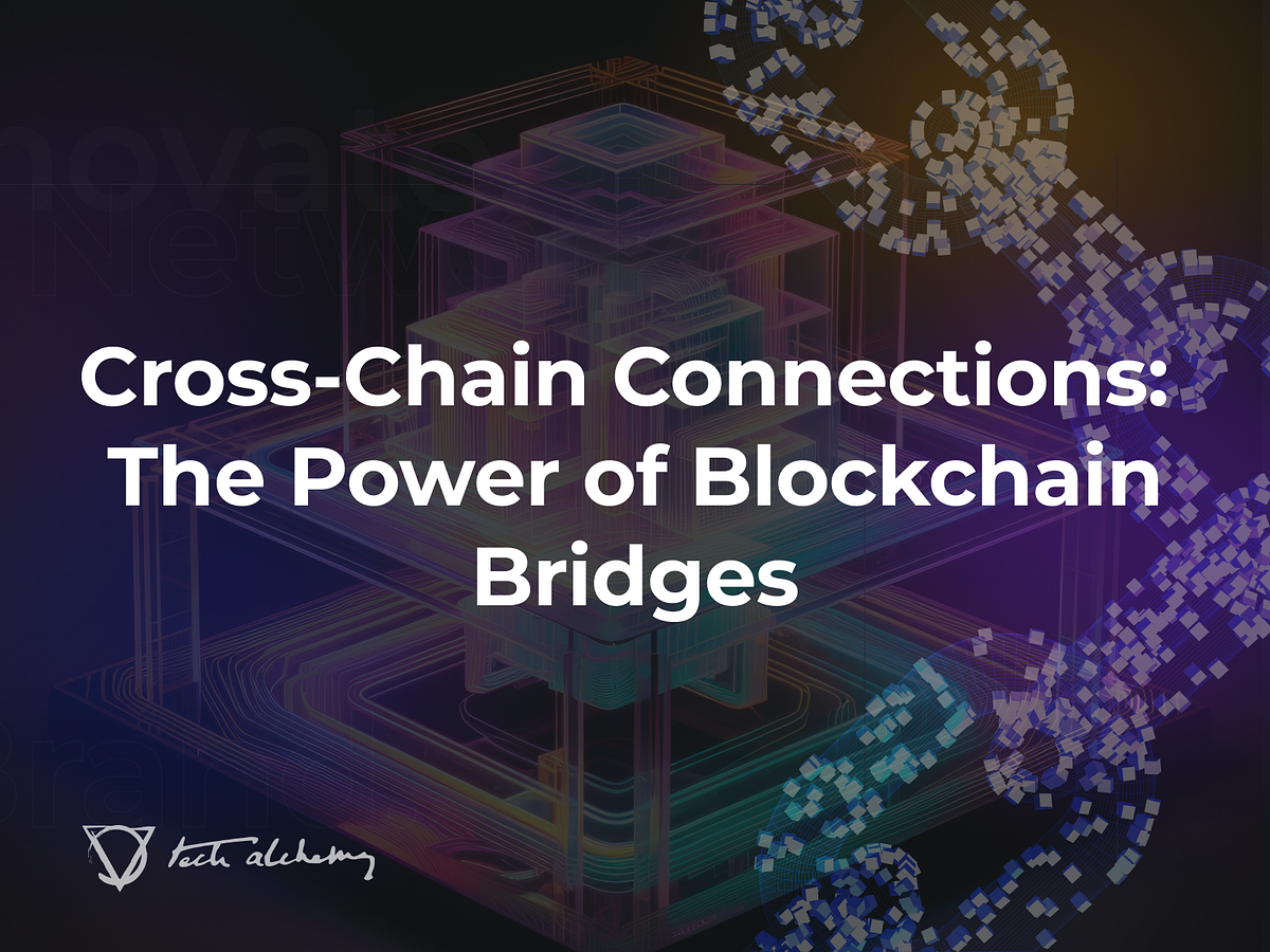 Cross-Chain Connections: The Power of Blockchain Bridges | by Akshaya Sridharan | Tech Alchemy ...