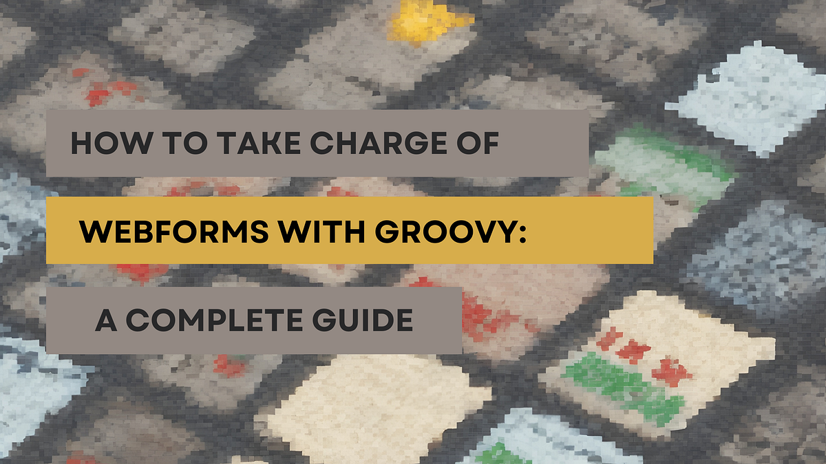 How to Take Charge of Webforms with Groovy | by Shehzad | Medium
