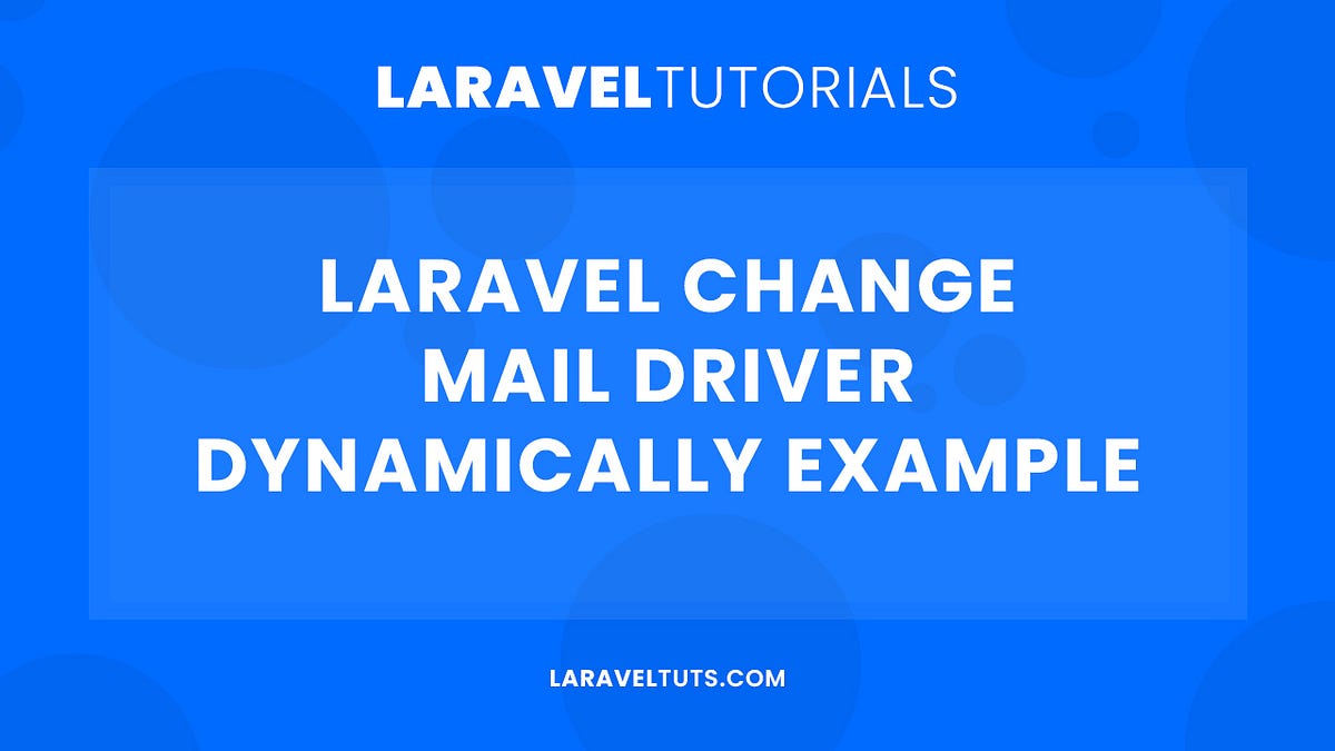 Laravel Change Mail Driver Dynamically Example | by LaravelTuts | Medium