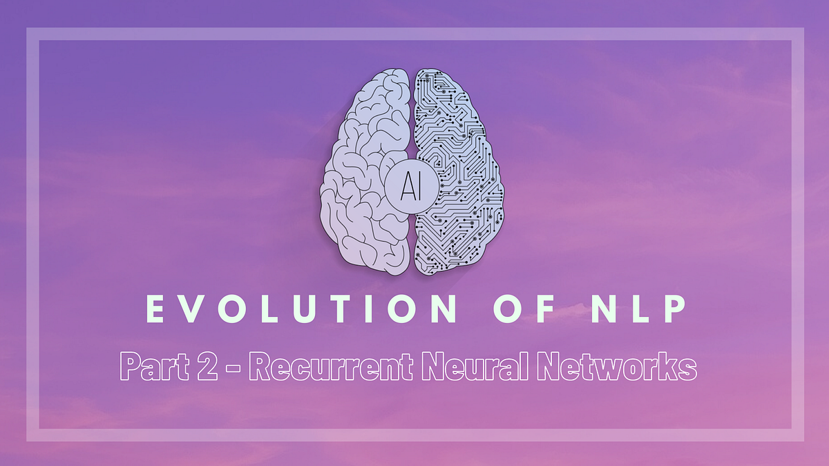 Evolution of NLP — Part 2 — Recurrent Neural Networks | by Kanishk Jain ...