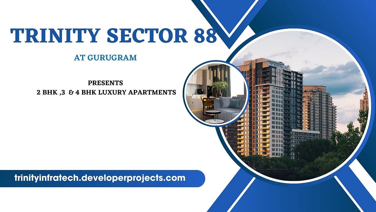 Trinity Sector 88 Gurgaon — A Higher Standard of Living | by Yashika ...