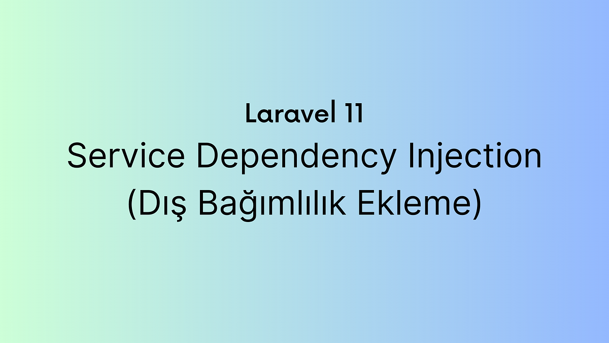 Laravel 11 — Dependency Injection : Dış Bağımlılık Ekleme - Mustafa Cankaya - Medium