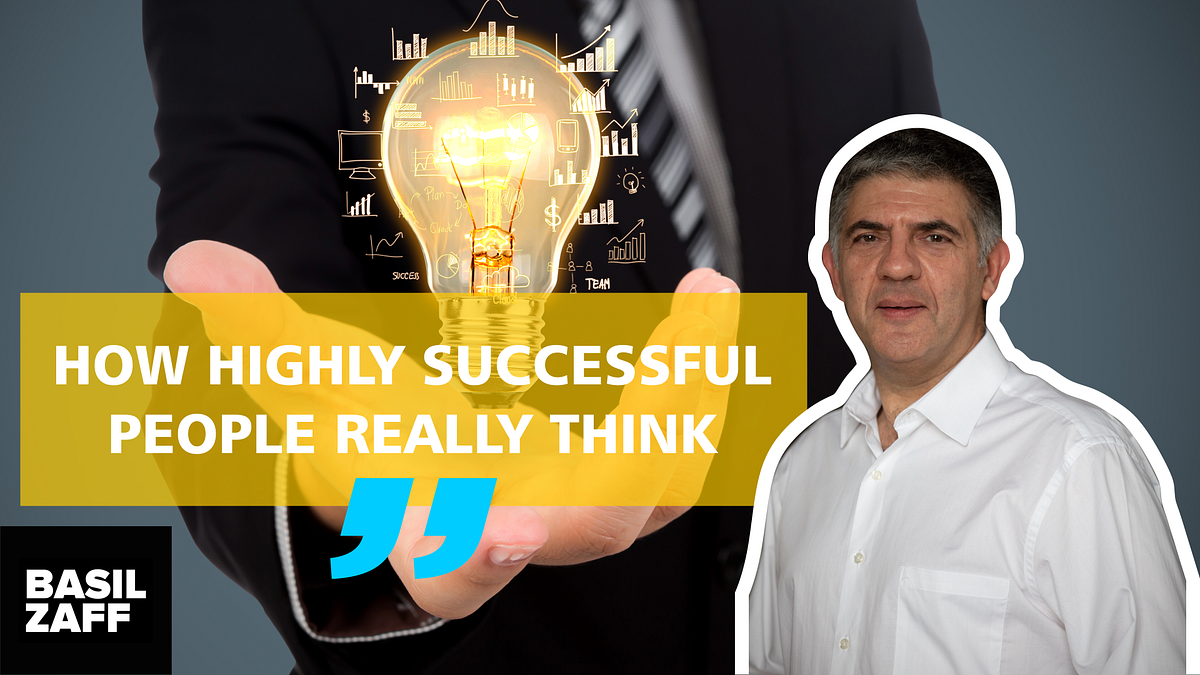 How Highly Successful People Really Think | by Basil Zaff | Medium