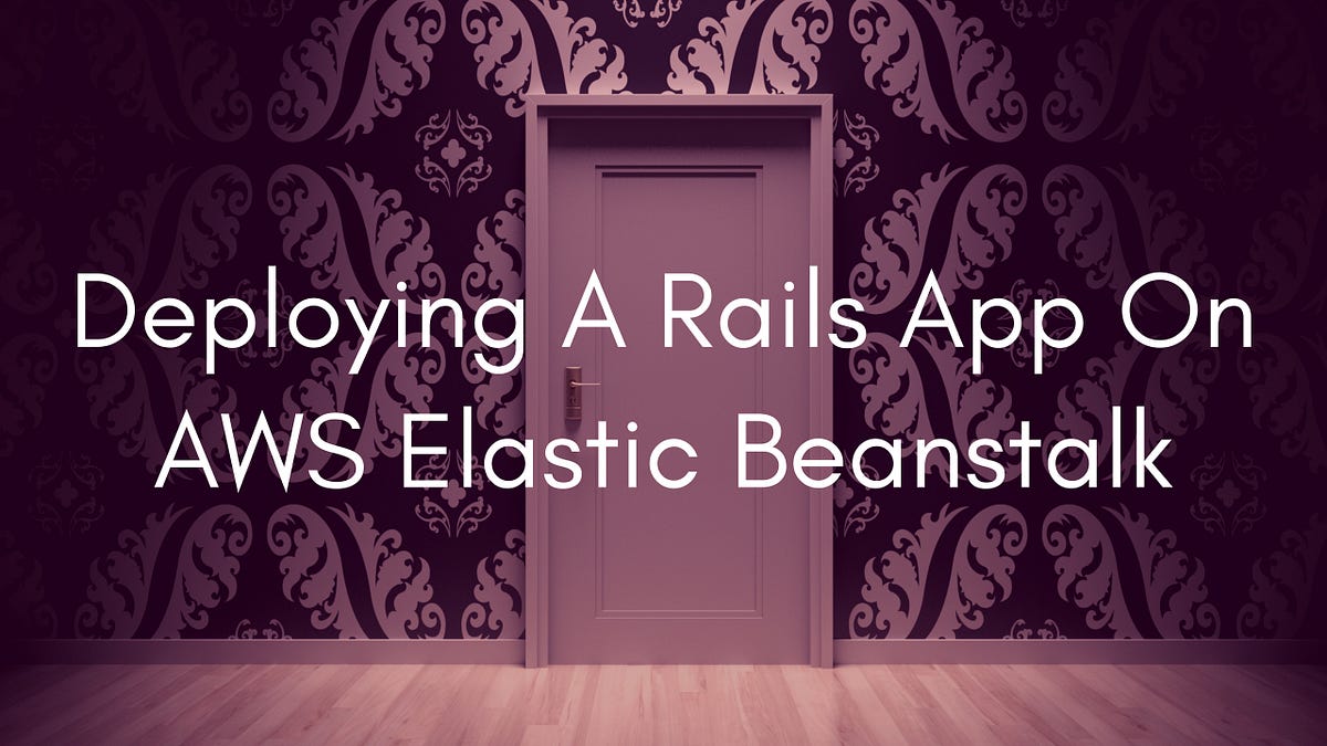 What Should You Know About Deploying A Rails App On Aws Elastic Beanstalk By Amit Ashwini