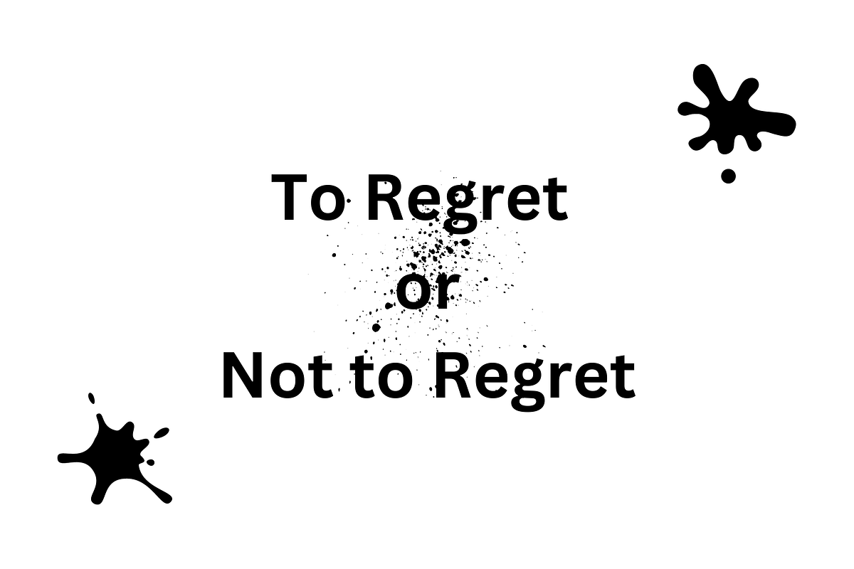 Choices are the Regrets that are Worth Taking | by Authorsushrut | Medium