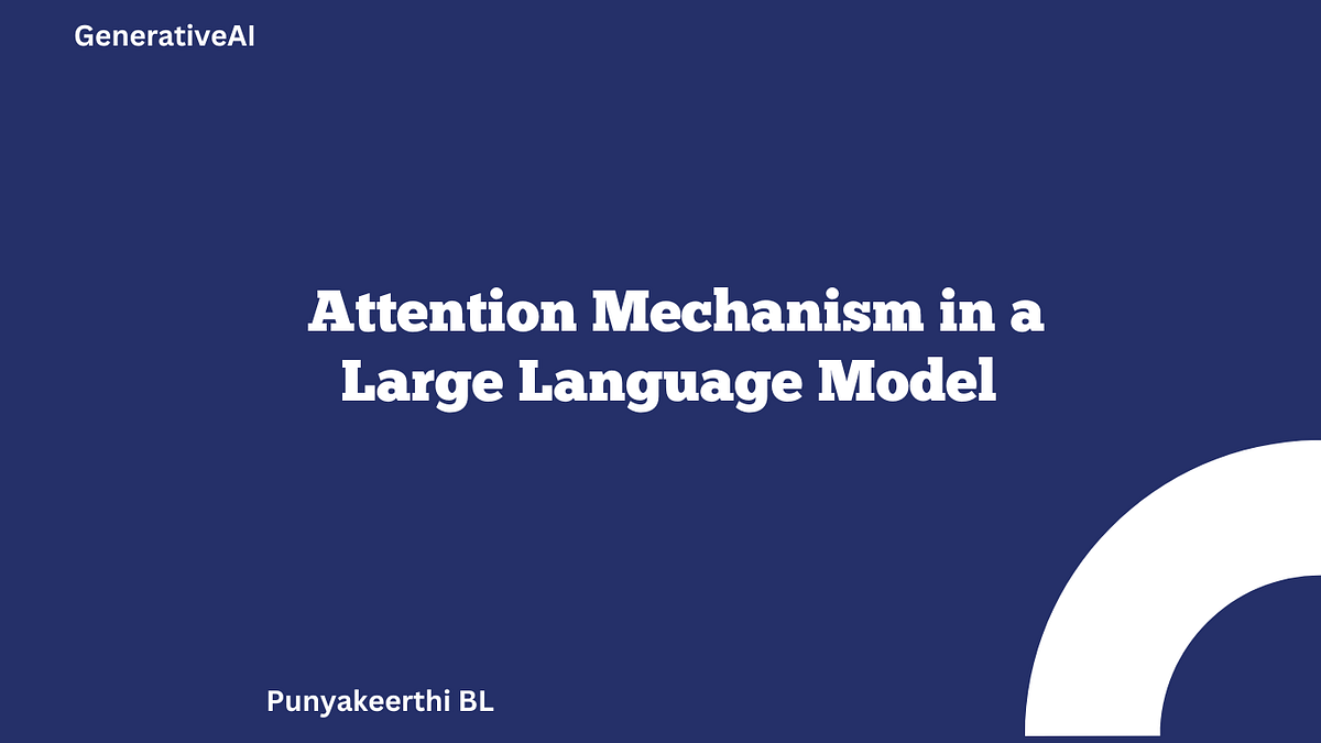 Attention Mechanism in a Large Language Model: Unlocking the Power of ...