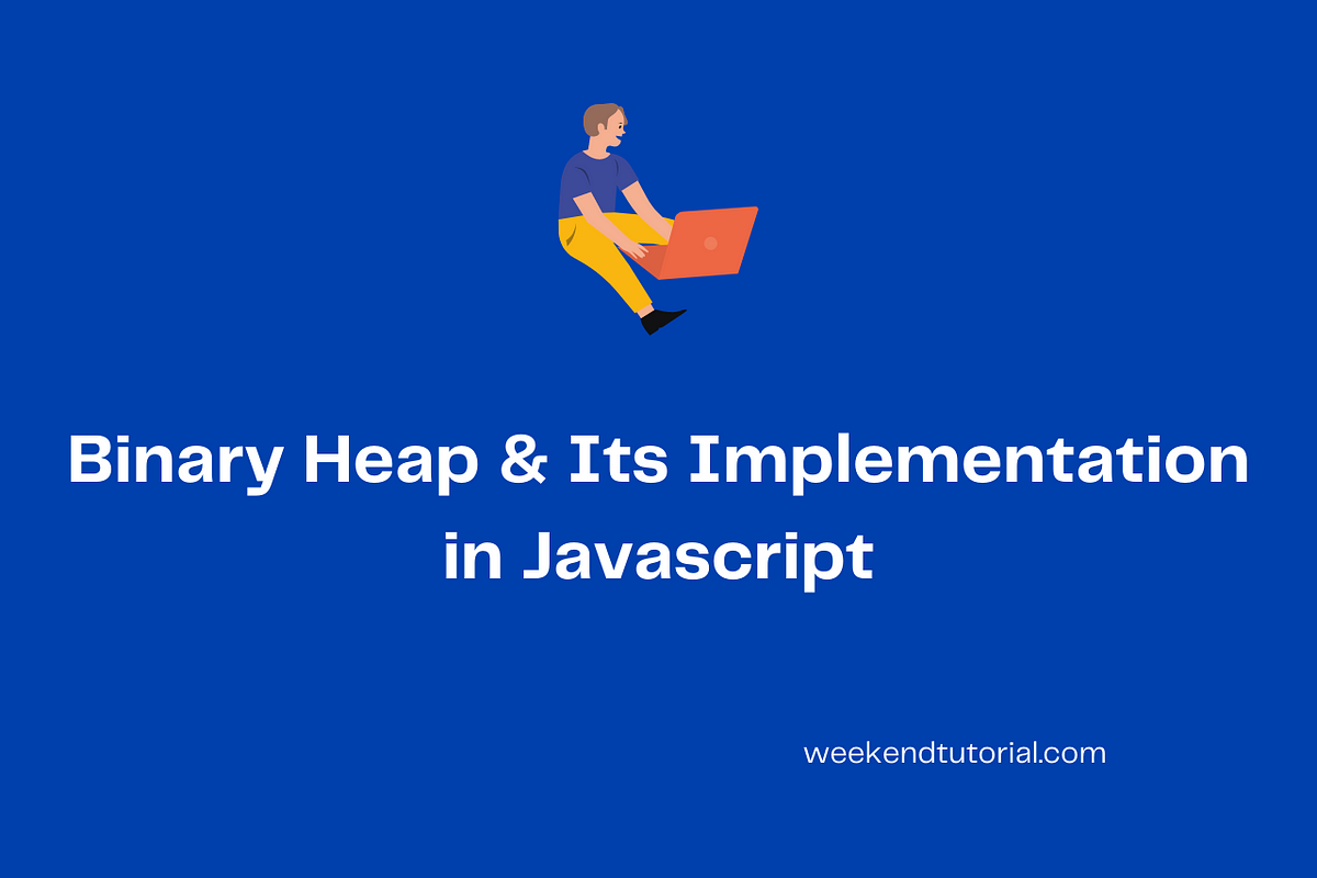 How To Implement Binary Heap In Javascript In 2022 Javascript In Plain English
