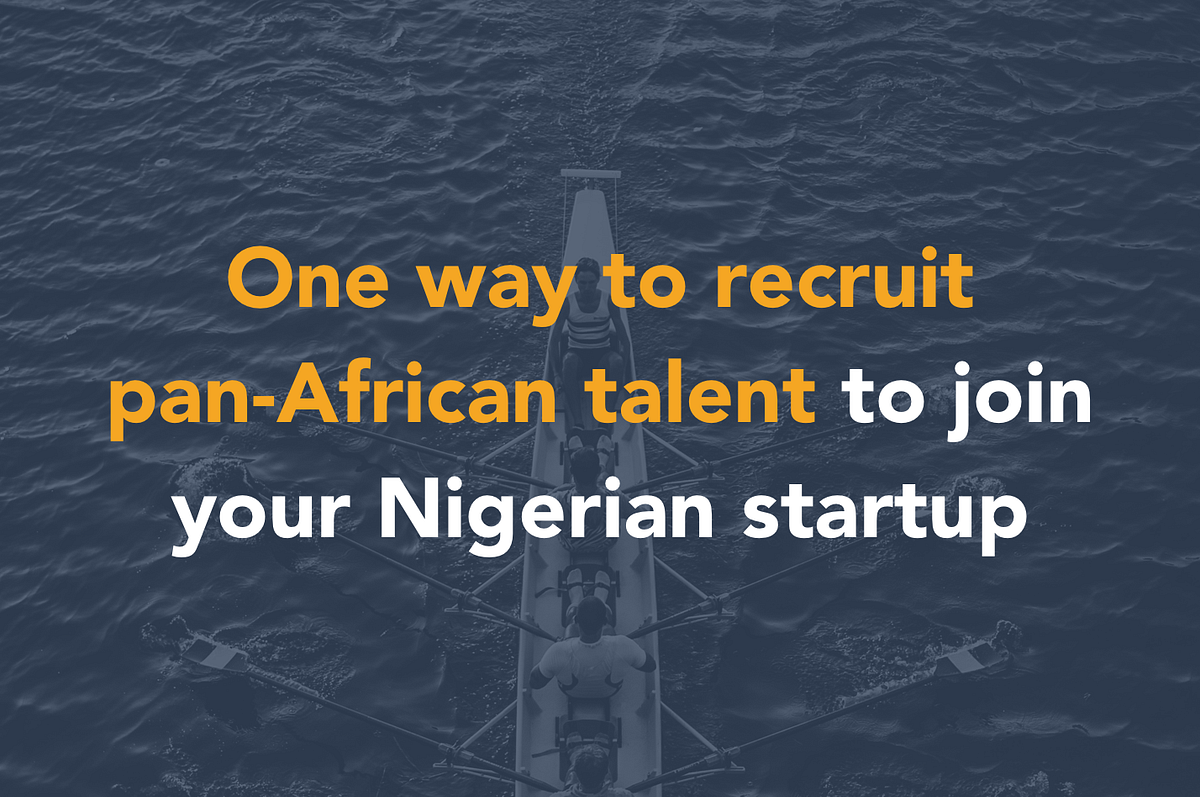 One way to recruit Pan-African talent to join your Nigerian startup ...