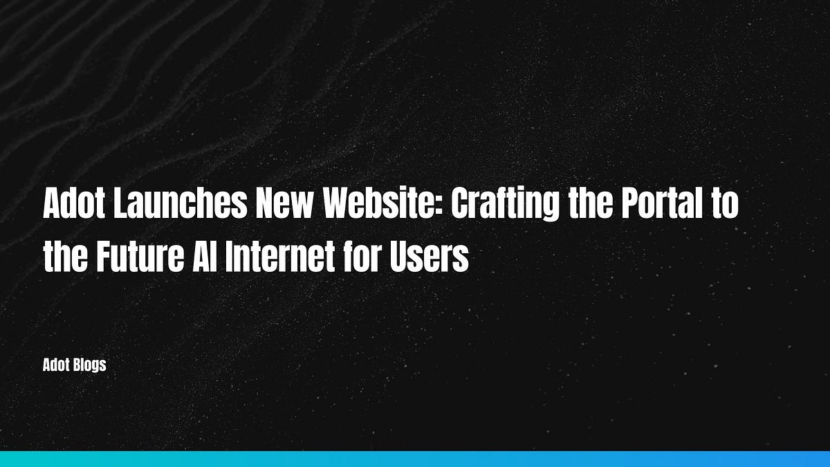 Adot Launches New Website: Crafting the Portal to the Future AI Internet for Users | by Adot ...