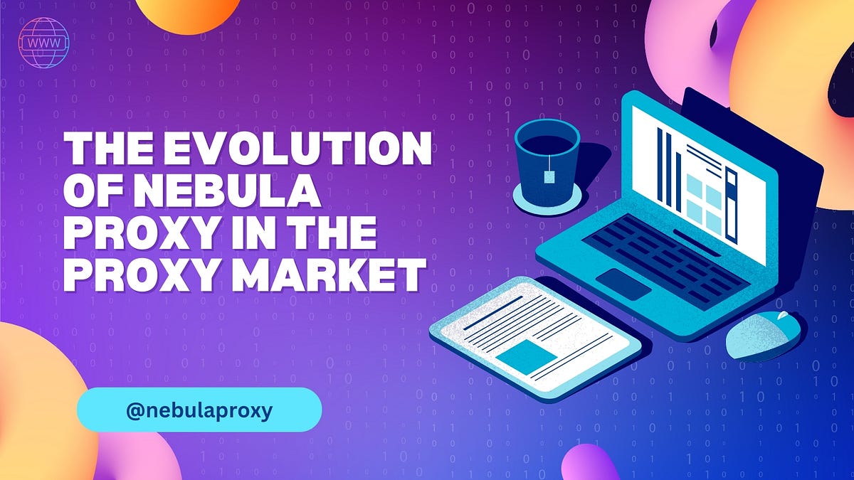 The Evolution of Nebula Proxy in the Proxy Market | by Savannah Ortiz | Aug, 2024 | Medium