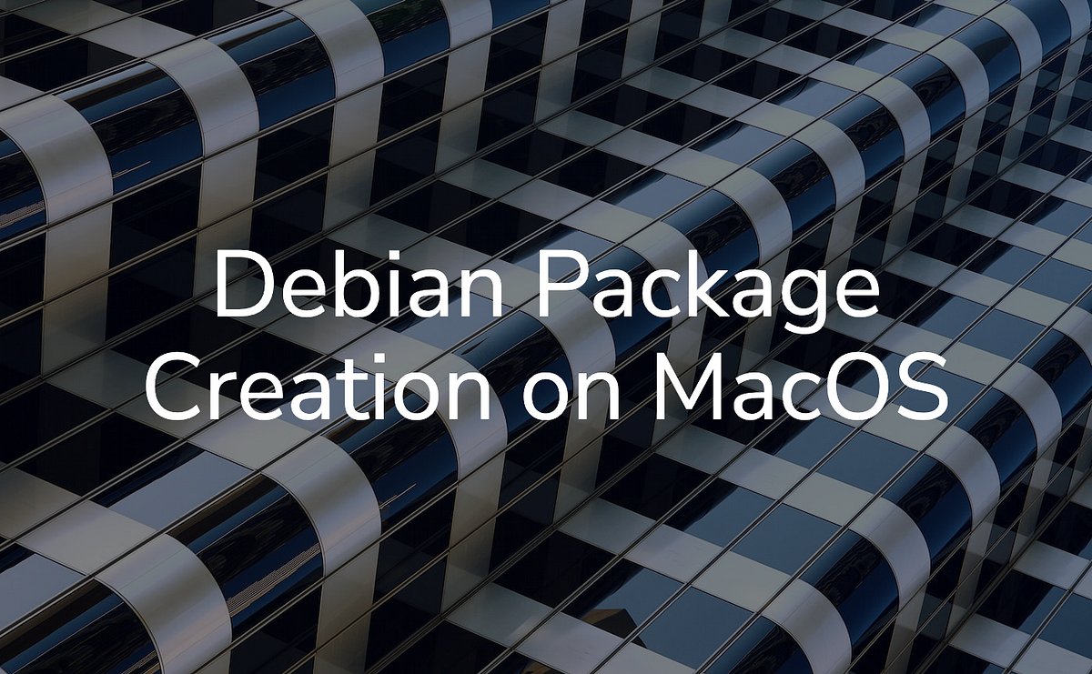 A Step-by-Step Guide to Debian Package Creation on MacOS | by Shinichi Okada | mkdir Awesome ...