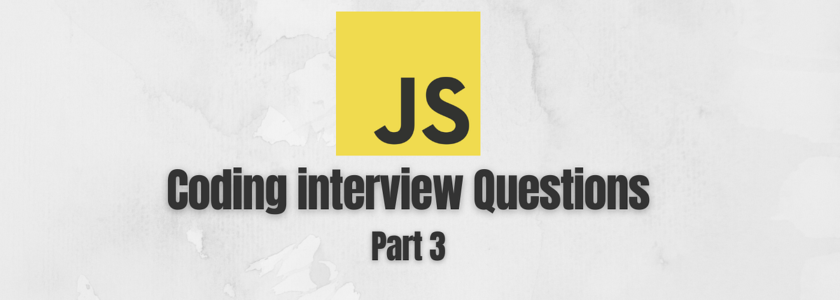 10 JavaScript coding interview questions — Part 3 | Tech Tonic