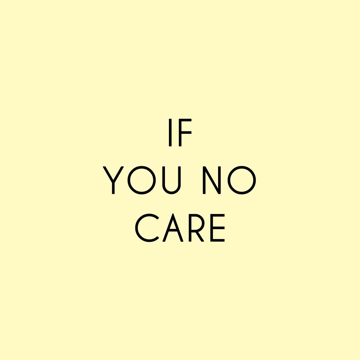 If You No Care. | by 389111 | Medium