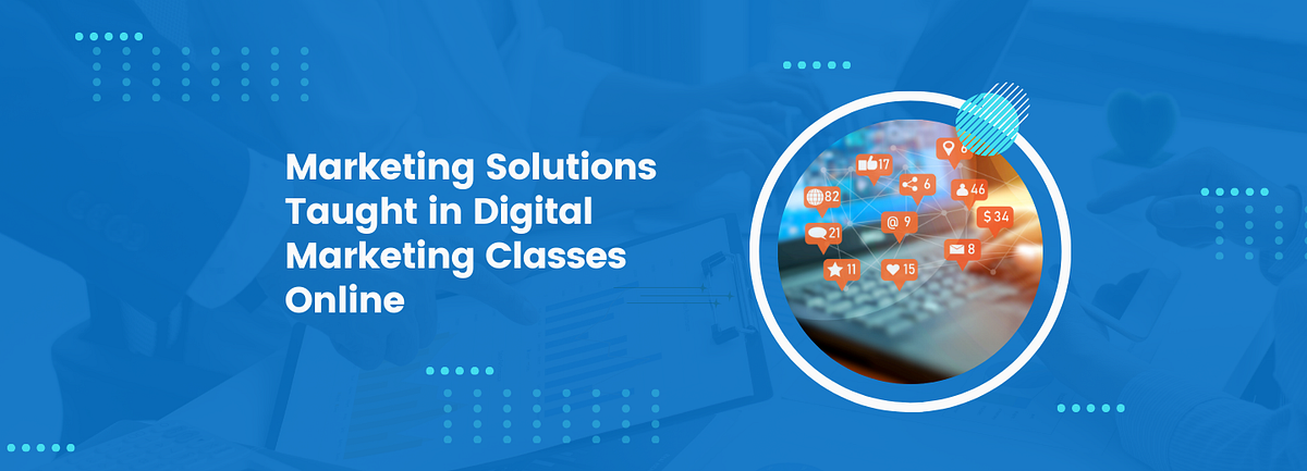 Marketing Solutions Taught in Digital Marketing Classes Online | by ...