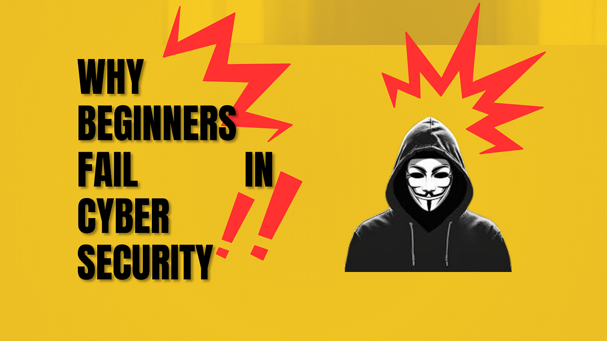 Why Beginners Fail in Cyber Security | by Shahzaib | AWS in Plain English
