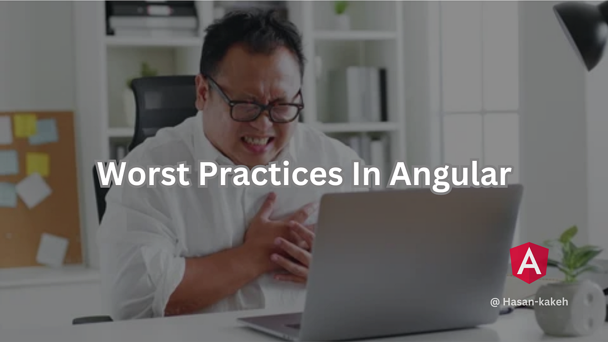 Worst Practices In Angular. Common Mistakes to Avoid for Better… | by Hasan Kakeh | Medium
