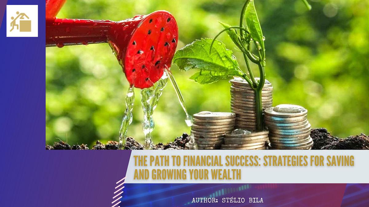 The Path to Financial Success: Strategies For Saving and Growing Your ...