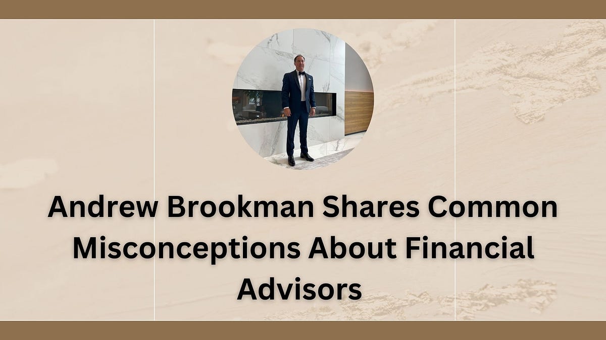 Andrew Brookman Shares Common Misconceptions About Financial Advisors ...